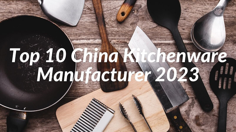 Top 10 China Kitchenware Manufacturer 2023 - GOODA
