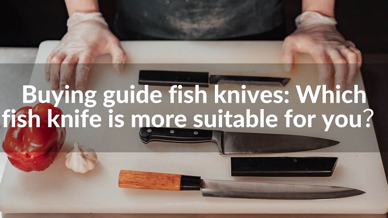 Buying Guide Fish Knives: Which Fish Knife is More Suitable for You ...